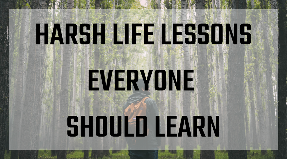 Harsh Life Lessons Everyone Should Learn – I A B | M F G.